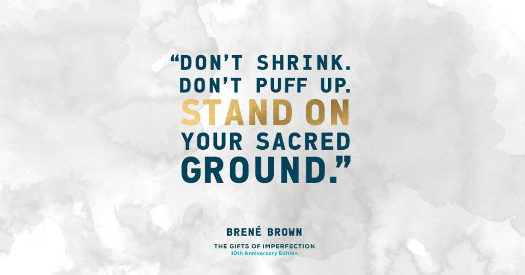 The Gifts of Imperfection | Don’t shrink. Don’t puff up. Stand your ...